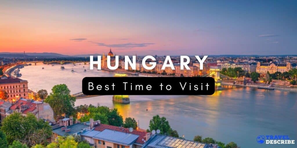 Best Time to Visit Hungary In 2024 - A Traveler's Guide