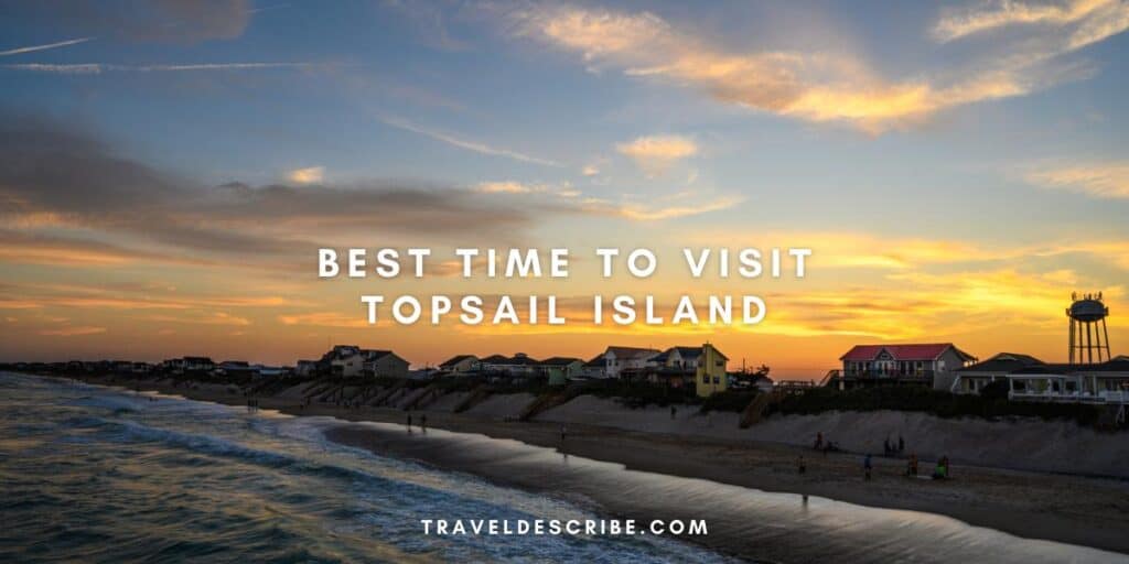 Best Time to Visit Topsail Island 2026 | Complete Travel Guide